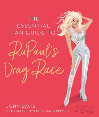 The Essential Fan Guide to RuPaul's Drag Race by John Davis | Goodreads