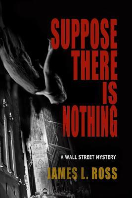 Suppose There Is Nothing by James L.Ross | Goodreads