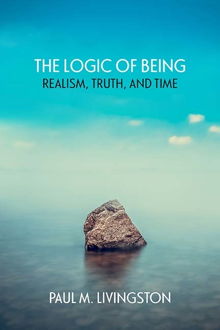 The Logic of Being: Realism, Truth, and Time by Paul Livingston | Goodreads