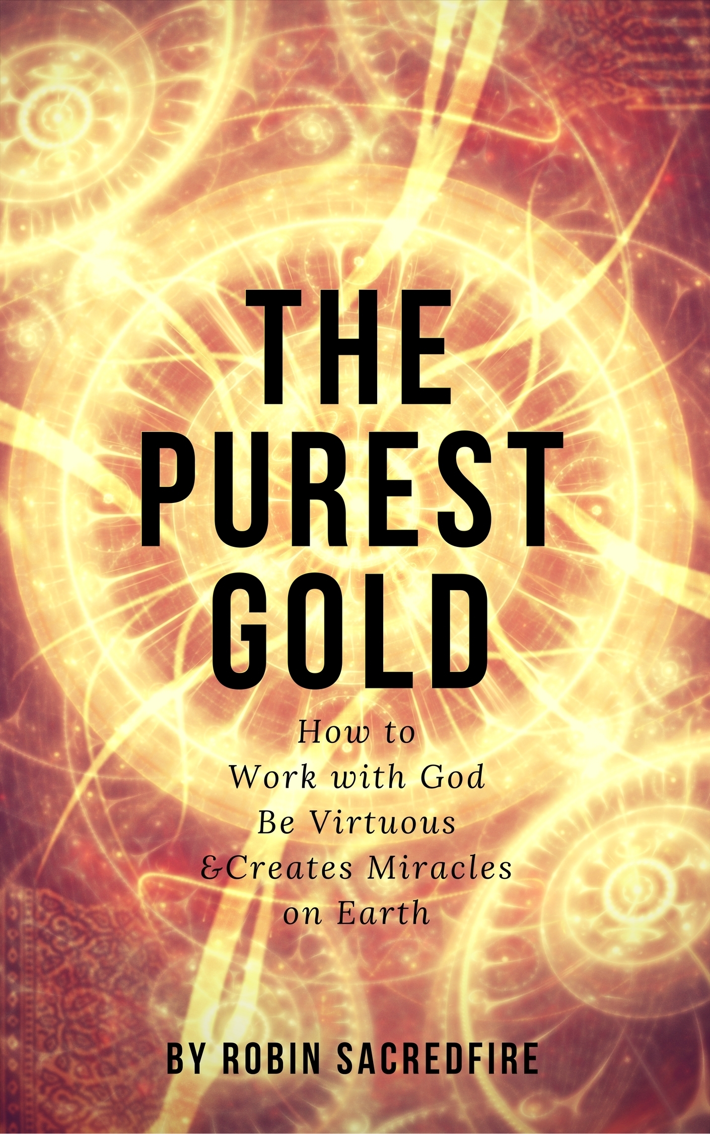 The Purest Gold: How to Work with God, Be Virtuous Creates Miracles on ...