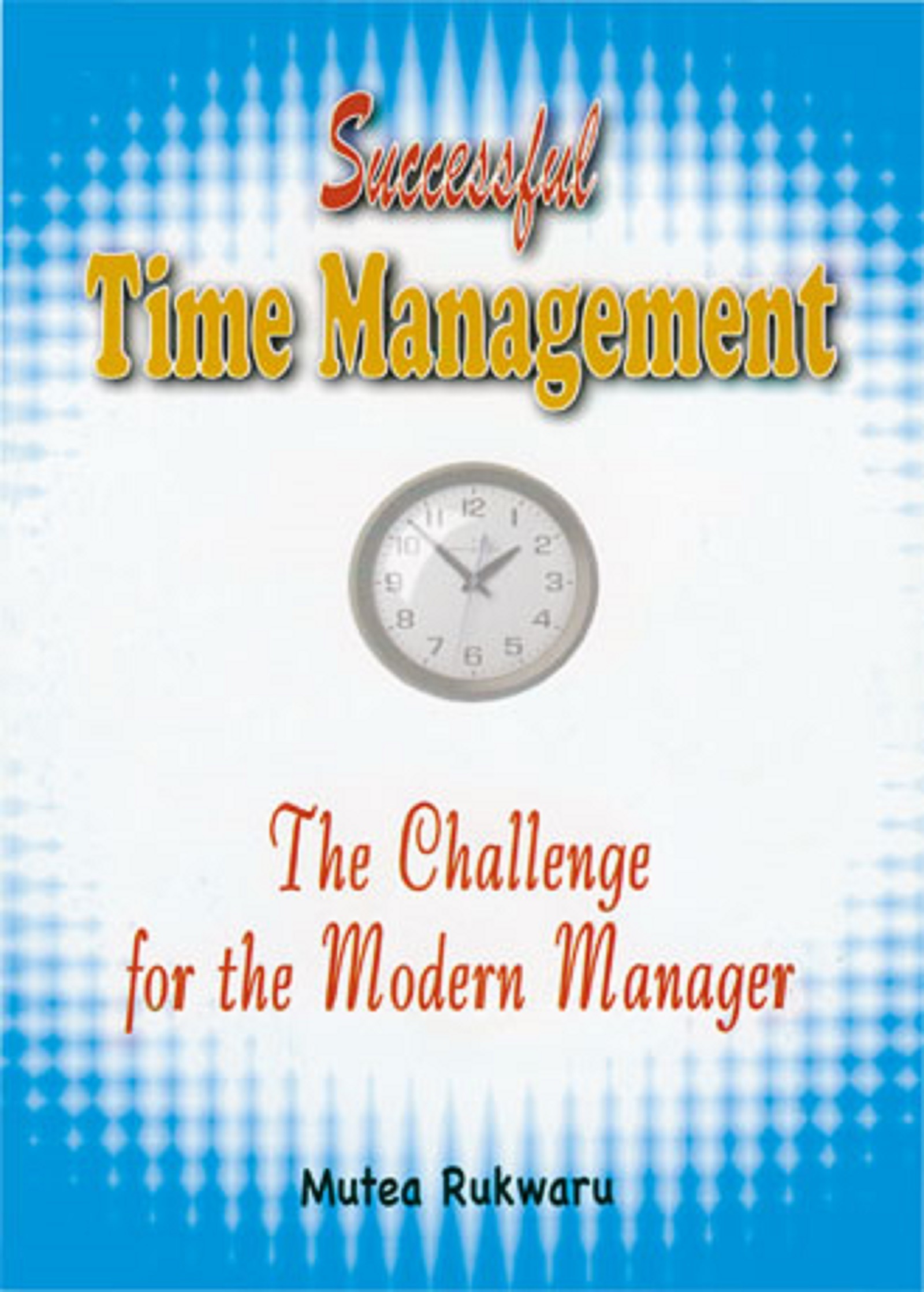 Successful Time Management by Mutea Rukwaru | Goodreads