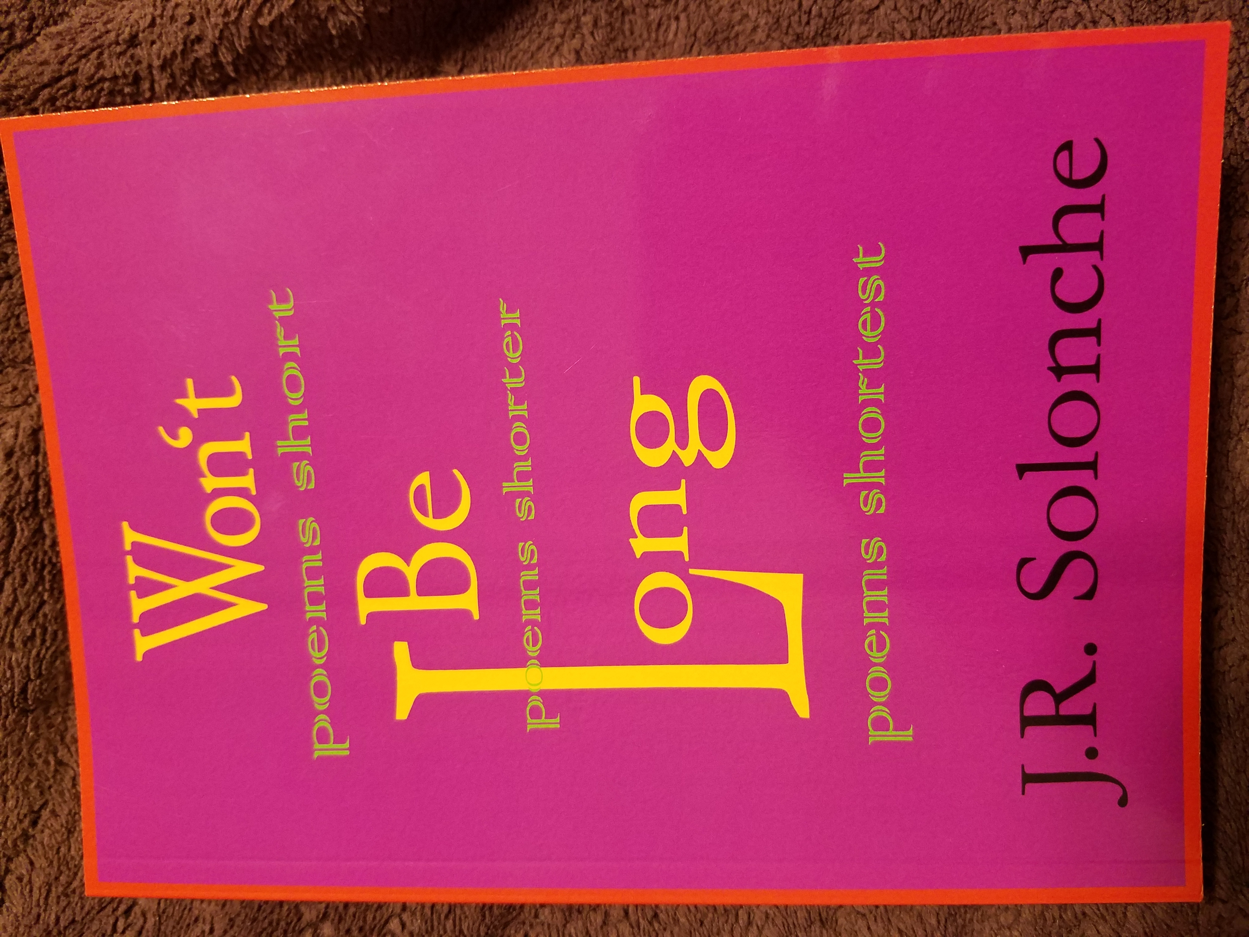 Won't Be Long: Poems Short, Poems Shorter, Poems Shortest by J.R ...