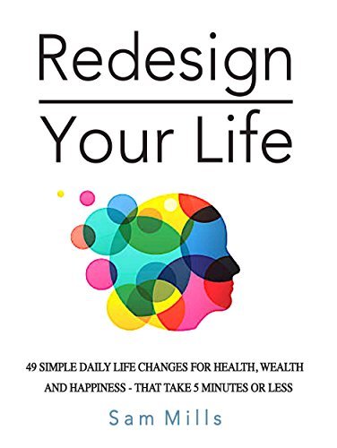 Redesign Your Life: 49 Simple Daily Life Changes For Health, Wealth And ...