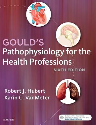 Gould's Pathophysiology for the Health Professions by Robert J. Hubert ...