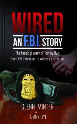 Wired... an FBI Story: The Heroic Journey of Tommy Dye, from FBI ...