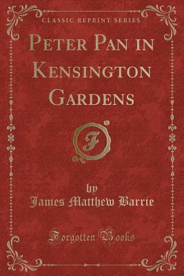 Peter Pan in Kensington Gardens (Classic Reprint) by J.M. Barrie ...