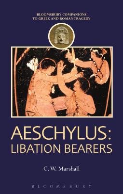 Aeschylus: Libation Bearers by C.W. Marshall | Goodreads