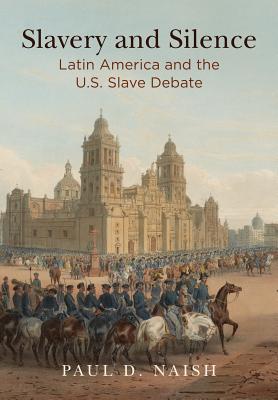 Slavery and Silence: Latin America and the U.S. Slave Debate by Paul D ...