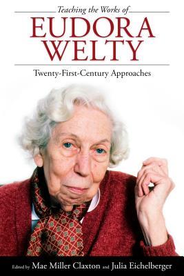 Teaching the Works of Eudora Welty: Twenty-First-Century Approaches by ...