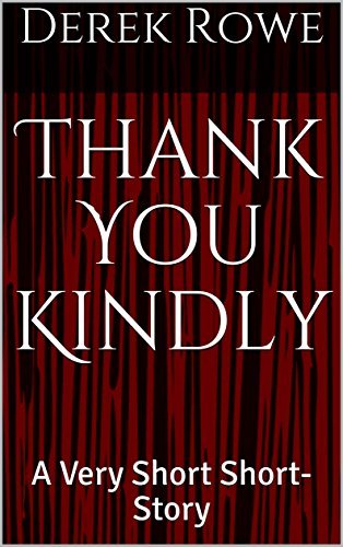 Thank You Kindly: A Very Short Short-Story by Derek Rowe | Goodreads