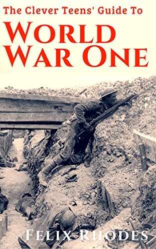 The Clever Teens' Guide to World War One by Felix Rhodes | Goodreads