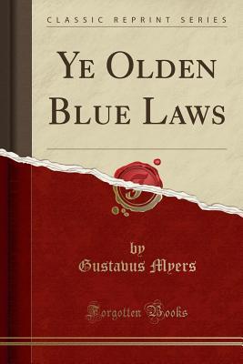 Ye Olden Blue Laws (Classic Reprint) by Gustavus Myers | Goodreads