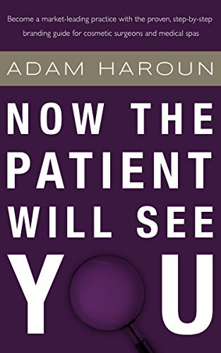 Now The Patient Will See You: The Proven, Step-by-Step Branding Guide ...