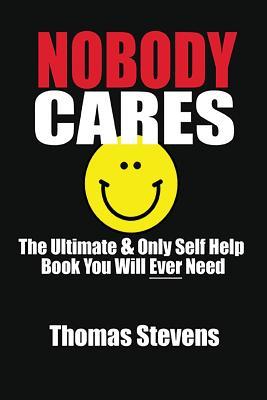 Nobody Cares: The Ultimate & Only Self Help Book You Will Ever Need by ...