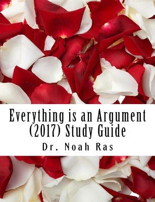 Everything is an Argument: (2017) Study Guide by Dr. Noah Ras | Goodreads