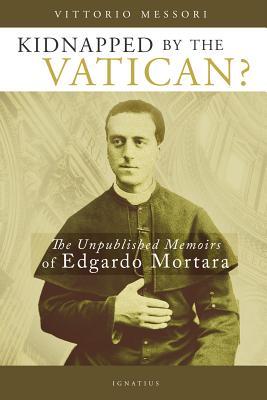 Kidnapped by the Vatican?: The Unpublished Memoirs of Edgardo Mortara ...
