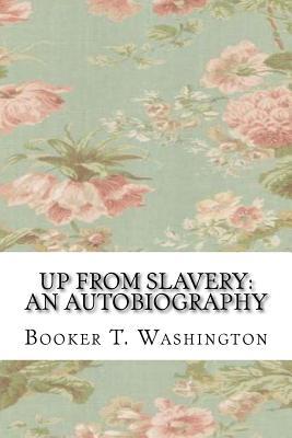 Up from Slavery: An Autobiography by Booker T. Washington | Goodreads