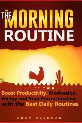 The Morning Routine: Boost Productivity, Motivation, Energy and Stop ...