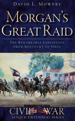 Morgan's Great Raid: The Remarkable Expedition from Kentucky to Ohio by ...