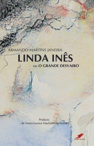 Linda Inês ou O Grande Desvairo by Armando Martins Janeira | Goodreads
