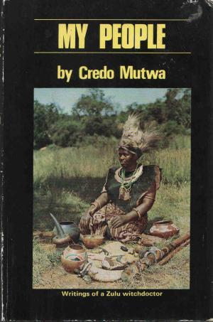 My People: Writings of a Zulu Witch-Doctor by Vusamazulu Credo Mutwa ...