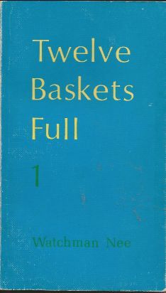 Twelve Baskets Full, Vol. 1 by Watchman Nee | Goodreads