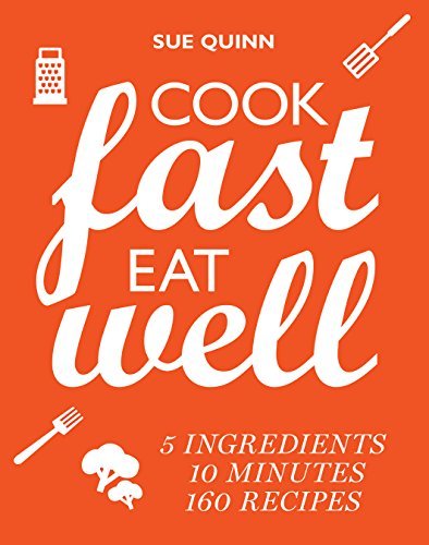 Cook Fast, Eat Well: 5 Ingredients, 10 Minutes, 160 Recipes by Sue ...