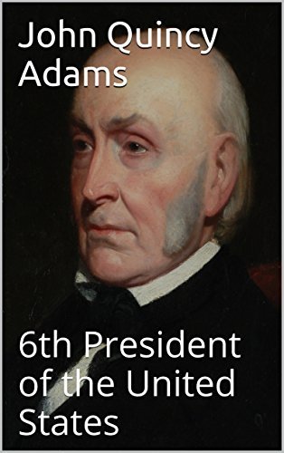 John Quincy Adams: 6th President of the United States by Dhirubhai ...