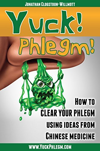 Yuck! Phlegm!: How to Clear Your Phlegm Using Ideas from Chinese ...