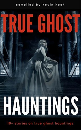 True Ghost Stories and Hauntings by Kevin Hook | Goodreads