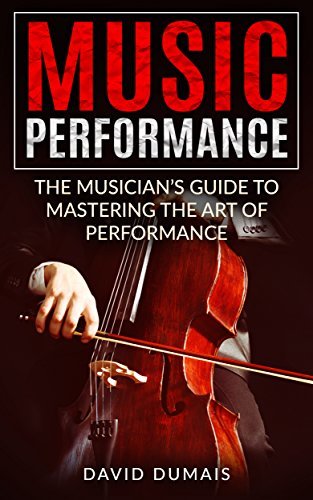 Music Performance: The Musician's Guide to Mastering the Art of ...