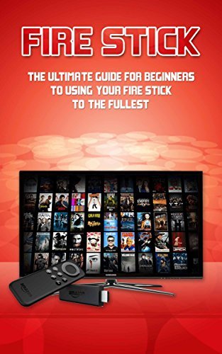 Fire Stick: The Ultimate Guide for Beginners to Using your Fire Stick ...