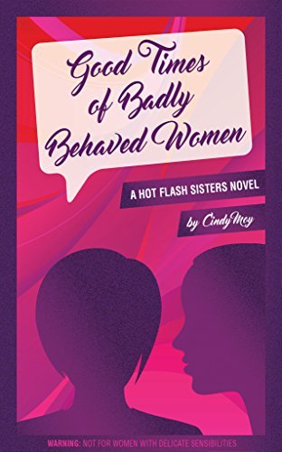 Good Times of Badly Behaved Women: A Hot Flash Sisters Novel by Cindy ...