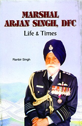 Marshal Arjan Singh, DFC Life and Times by Group Captain Ranbir Singh ...