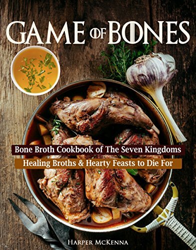 Game of Bones: Bone Broth Cookbook of the Seven Kingdoms: Healing ...