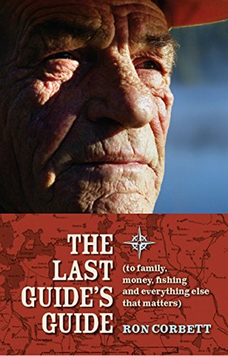 The Last Guide's Guide: To family, money, fishing, and everything else ...