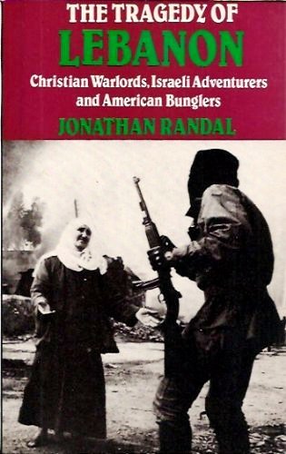 The Tragedy Of Lebanon: Christian Warlords, Israeli Adventurers and ...