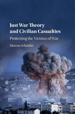Just War Theory and Civilian Casualties: Protecting the Victims of War ...