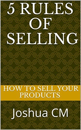 5 RULES of SELLING: HOW TO SELL YOUR PRODUCT by JOSHUA CM | Goodreads