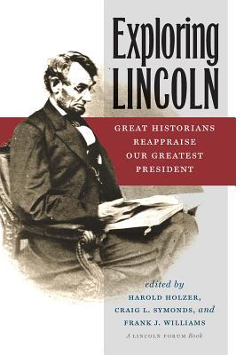 Exploring Lincoln: Great Historians Reappraise Our Greatest President ...