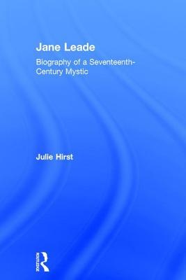 Jane Leade: Biography of a Seventeenth-Century Mystic by Julie Hirst ...