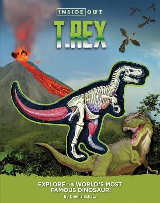 Inside Out T. Rex: Explore the World's Most Famous Dinosaur! by Dennis ...