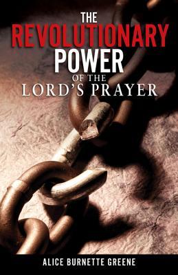 The Revolutionary Power of the Lord's Prayer by Alice Burnette Greene | Goodreads