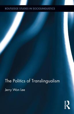 The Politics of Translingualism: After Englishes by Jerry Won Lee ...
