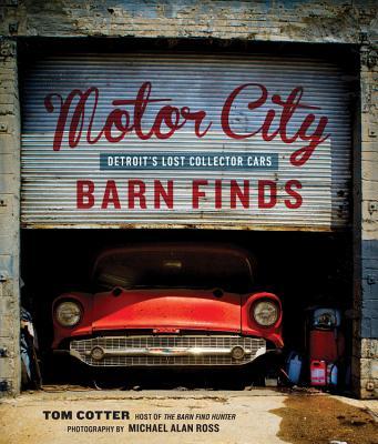 Motor City Barn Finds: Detroit's Lost Collector Cars by Tom Cotter ...