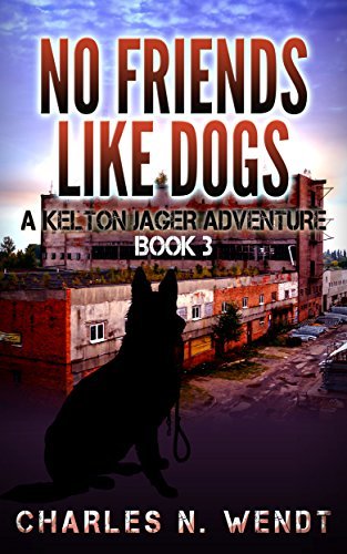 No Friends Like Dogs (A Kelton Jager Adventure #3) by Charles Wendt ...