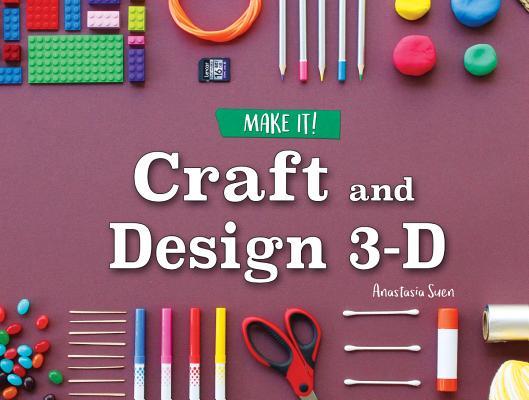 Craft and Design 3-D (Make It!) by Suen | Goodreads