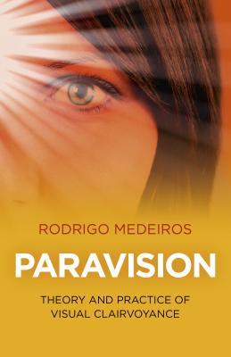 Paravision: Theory and Practice of Visual Clairvoyance by Rodrigo ...
