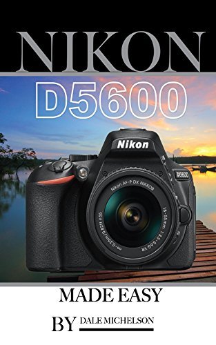 Nikon D5600 Camera: Made Easy by Dale Michelson | Goodreads