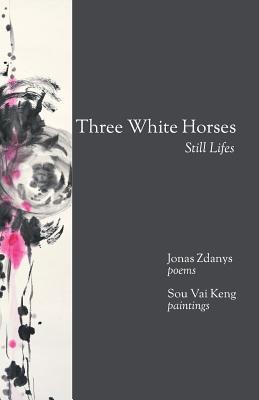 Three White Horses: Still Lifes by Jonas Zdanys | Goodreads